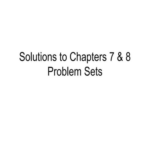 Solutions_to_Chapters_7_and_8_Problem_Sets.ppt