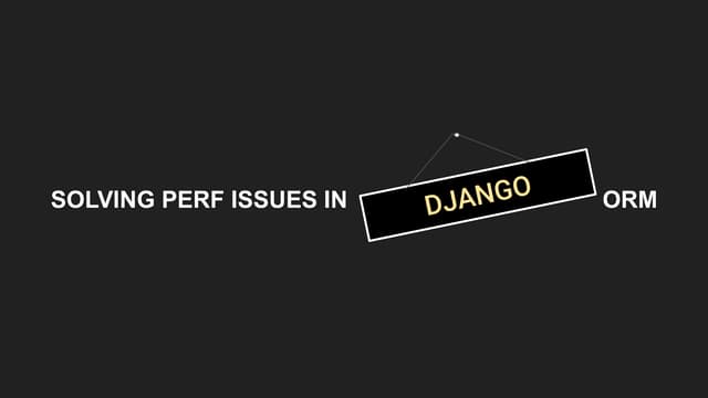 Solving Performance Issues In Django Orm Ppt 4323