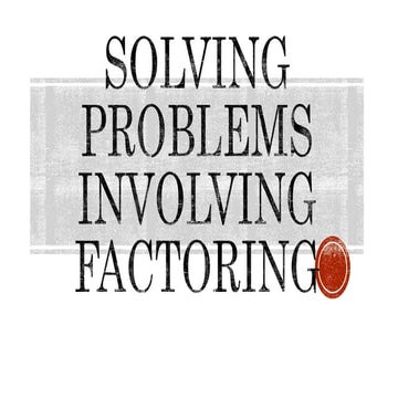 Solving problems involving factoring.pptx