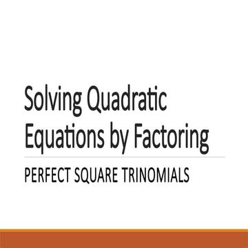 Solving Quadratic Equations by Factoring Perfect Square Trinomials.pptx