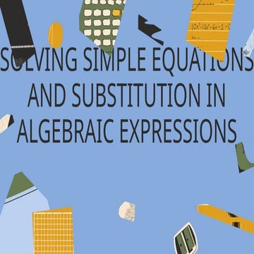 Solving Simple Equations and Substitution in Algebraic Expressions.pptx