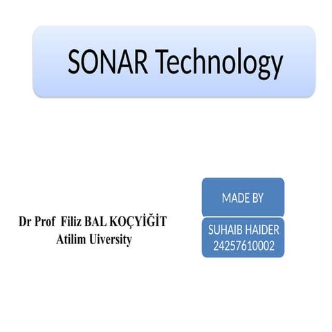 This presentation covers SONAR technology, including its definition, types, functions, frequency ...