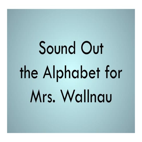 Sound Out the Alphabet for Mrs Wallnau | PDF