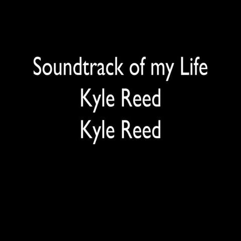 Soundtrack of my Life Kyle Reed | PPT