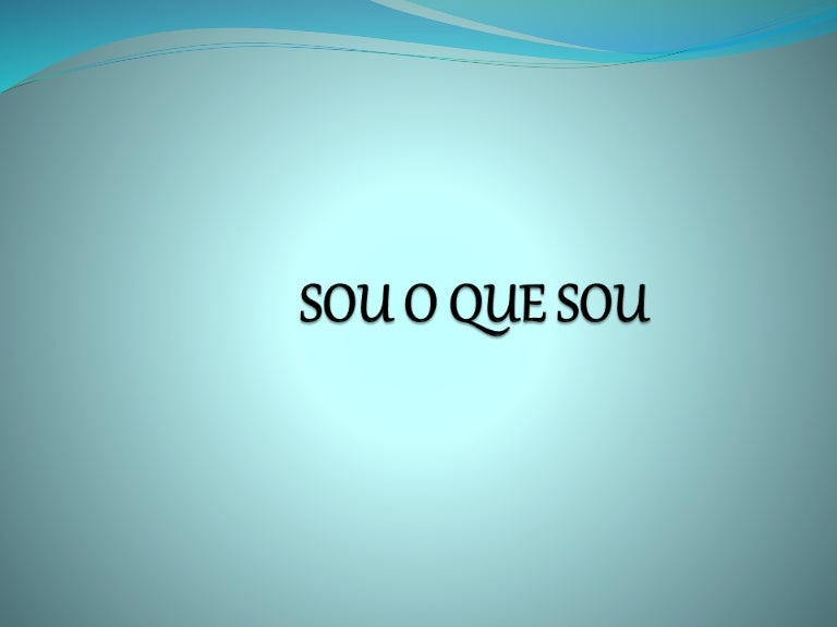 SOU O QUE SOU