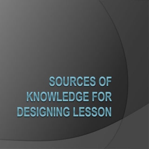Sources of knowledge for designing lesson | PPTX