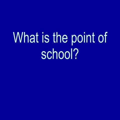 What is the point of school? | PPT