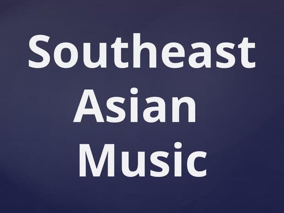 MUSIC-OF-SOUTHEAST-ASIAN.pptx | Music | Entertainment