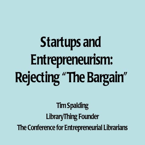Startups and Entrepreneurism: Rejecting "The Bargain" -Tim Spalding | PPT