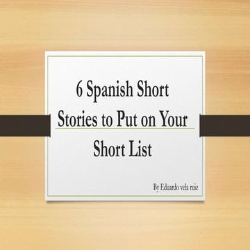 6 Spanish Short Stories to Put on Your Short List Eduardo vela ruiz | PPTX