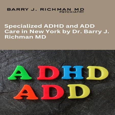 Specialized ADHD and ADD Care in New York by Dr. Barry J. Richman MD | PDF
