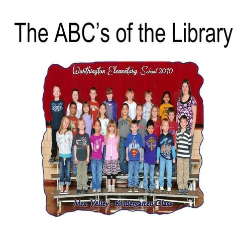 The ABC'S of the Library by Mrs. Yelley's Class | PPT