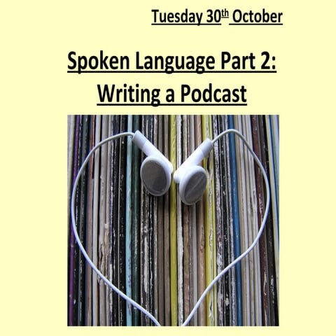Spoken language part 2 writing a podcast | PPT
