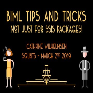 Biml Tips and Tricks: Not Just for SSIS Packages! (SQLBits 2019) | PPT