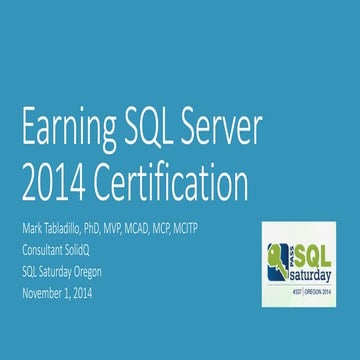 Earning SQL Server 2014 Certification: SQL Saturday Oregon 201411 | PPT