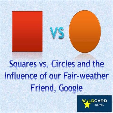 Squares vs. circles and the influence of our fair weather friend,Google | PPTX