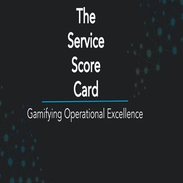 The servicescore card - Gamifying Operational Excellence - SRECON | PPT