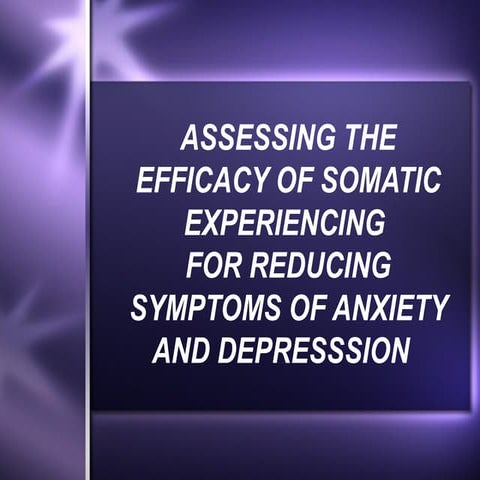 ASSESSING THE EFFICACY OF SOMATIC EXPERIENCING FOR REDUCING SYMPTOMS OF ...