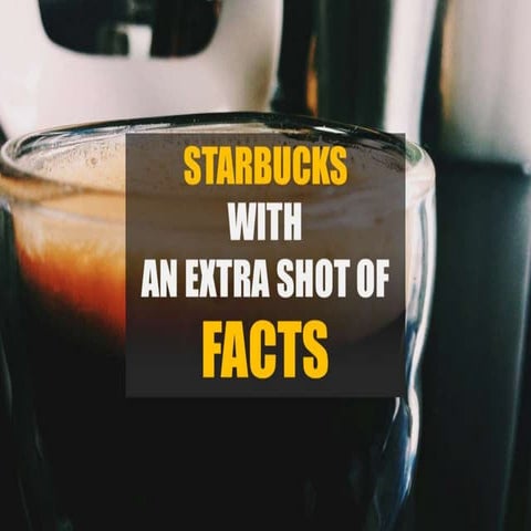 Starbucks with an extra shot of facts | PPTX