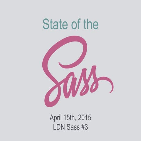 State of the Sass (LDN Sass, April 15th, 2015) | PDF | Web Development | Internet
