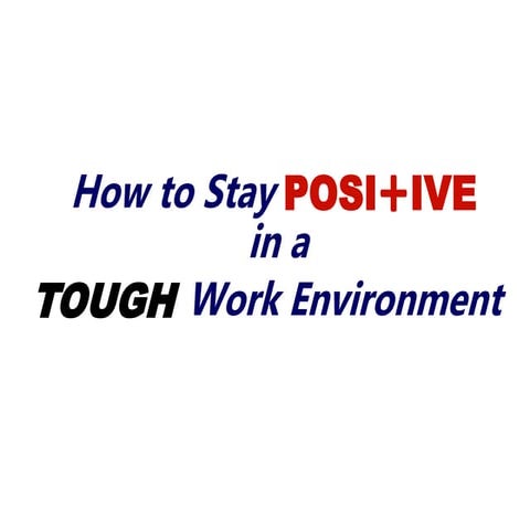 Staying Positive In Tough Working Environment | PPT