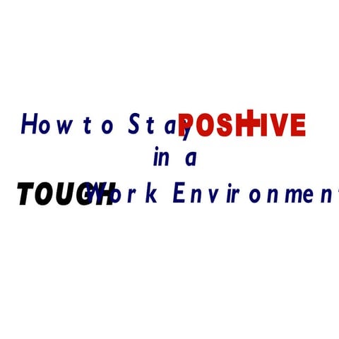 Staying Positive In Tough Working Environment | PPT