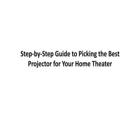 Step-by-Step Guide to Picking the Best Projector for Your Home Theater.pptx