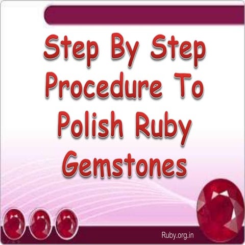 Step by step procedure to polish ruby gemstones | PPT