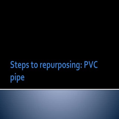 Steps to repurposing pvc | PPTX