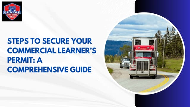 Steps To Secure Your Commercial Learners Permit A Comprehensive Guide