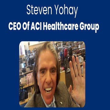 Steven Yohay - CEO Of ACI Healthcare Group | PPT