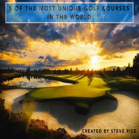 Steve Rice: 5 of the Most Unique Golf Courses in the World | PDF