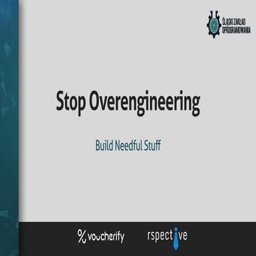 Stop overengineering, build needful stuff | PDF