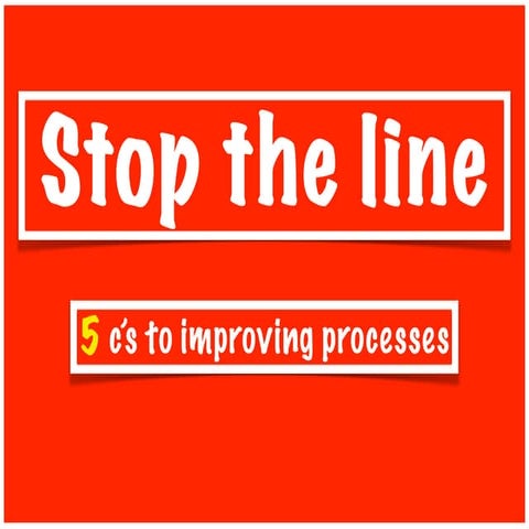 Stop the line: 5 c's for improving processes | PPT