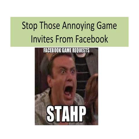 Stop Those Annoying Game Invites From Facebook Ppt