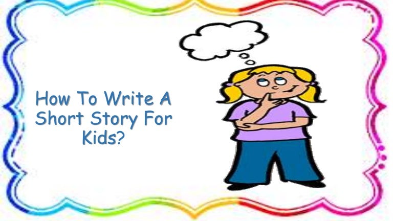How To Write A Short Story For Kids how-to-write-a-short-story-for-kids