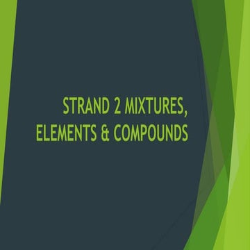 STRAND 2 MIXTURES, ELEMENTS & COMPOUNDS.pptx
