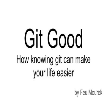 OSMC 2022 | Git Good – How knowing git can make your life easier by Feu Mourek | PPT