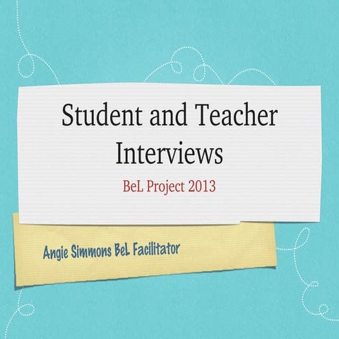 Student and teacher interviews be l project 2013 | PPT