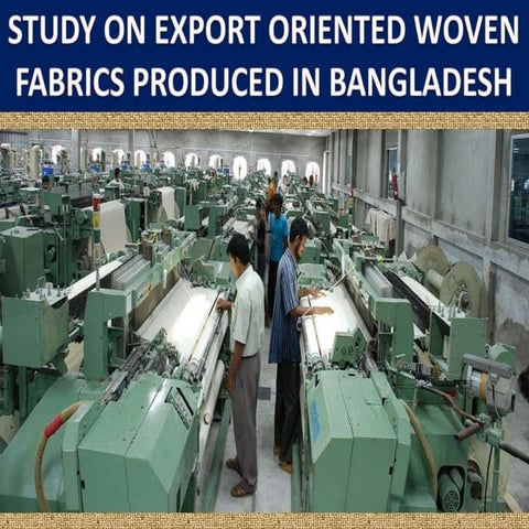 Study on export oriented woven fabrics produced in Bangladesh | PPT