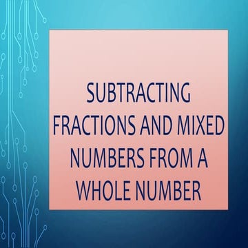 Subtracting fractions and mixed numbers from a whole | PPTX