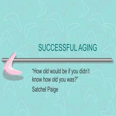 SUCCESSFUL AGING.ppt How old would be if you didn’t know how old you ...