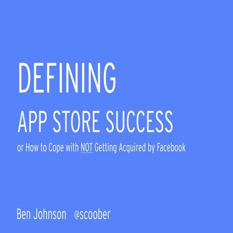 Defining App Store Success: Or How To Cope with NOT Getting Acquired by Facebook | PPT