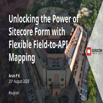Unlocking the Power of Sitecore Form with Flexible Field-to-API Mapping | SUGCON India 2023 | PPT