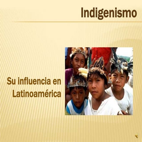 Indigenismo: Su Influencia en Latinoamerica | PPTX