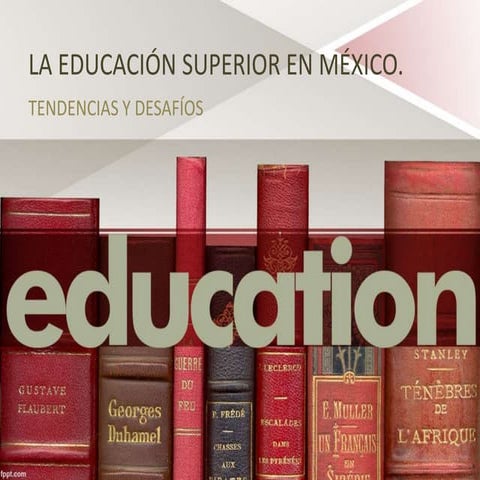 LA EDUCACIÓN SUPERIOR EN MÉXICO | PPTX