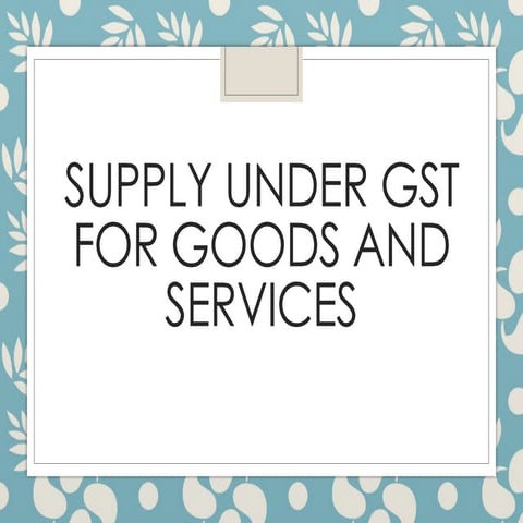 Supply UNder gst.pptx GST SUPPLY REALTED | PPT