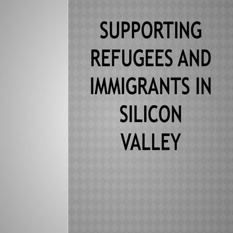 Supporting Refugees and Immigrants in Silicon Valley.pptx