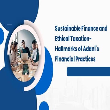 Sustainable Finance and Ethical Taxation- Hallmarks of Adani's Financial Practices | PPT