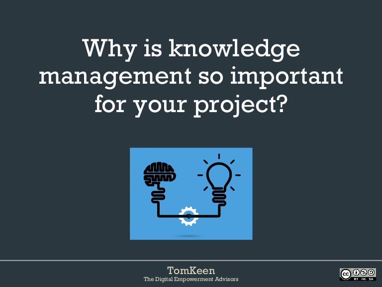 Why is knowledge management so important for your project?